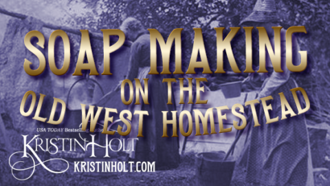 Soap Making on the Old West Homestead - Kristin Holt